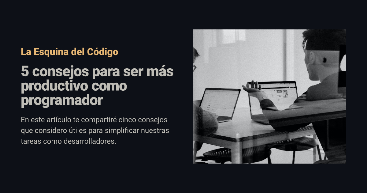 5 consejos para ser más productivo como programador | La Esquina del Código