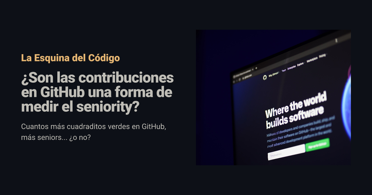 ¿Son las contribuciones en GitHub una forma de medir el seniority? | La Esquina del Código