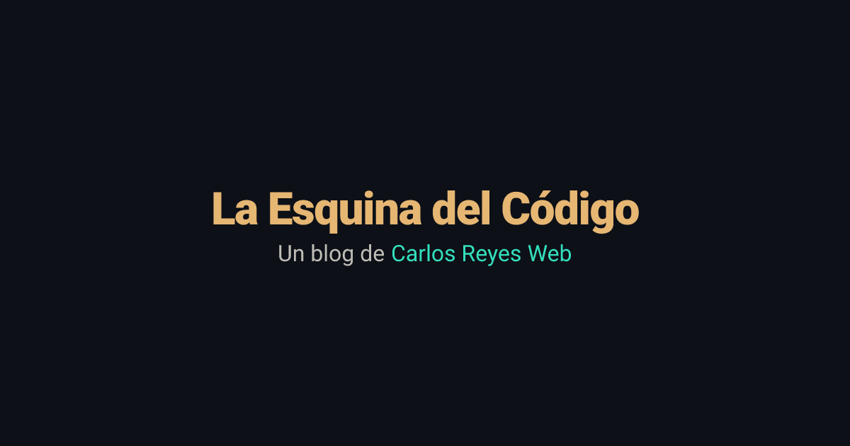 La Esquina del Código | Un blog de Carlos Reyes Web